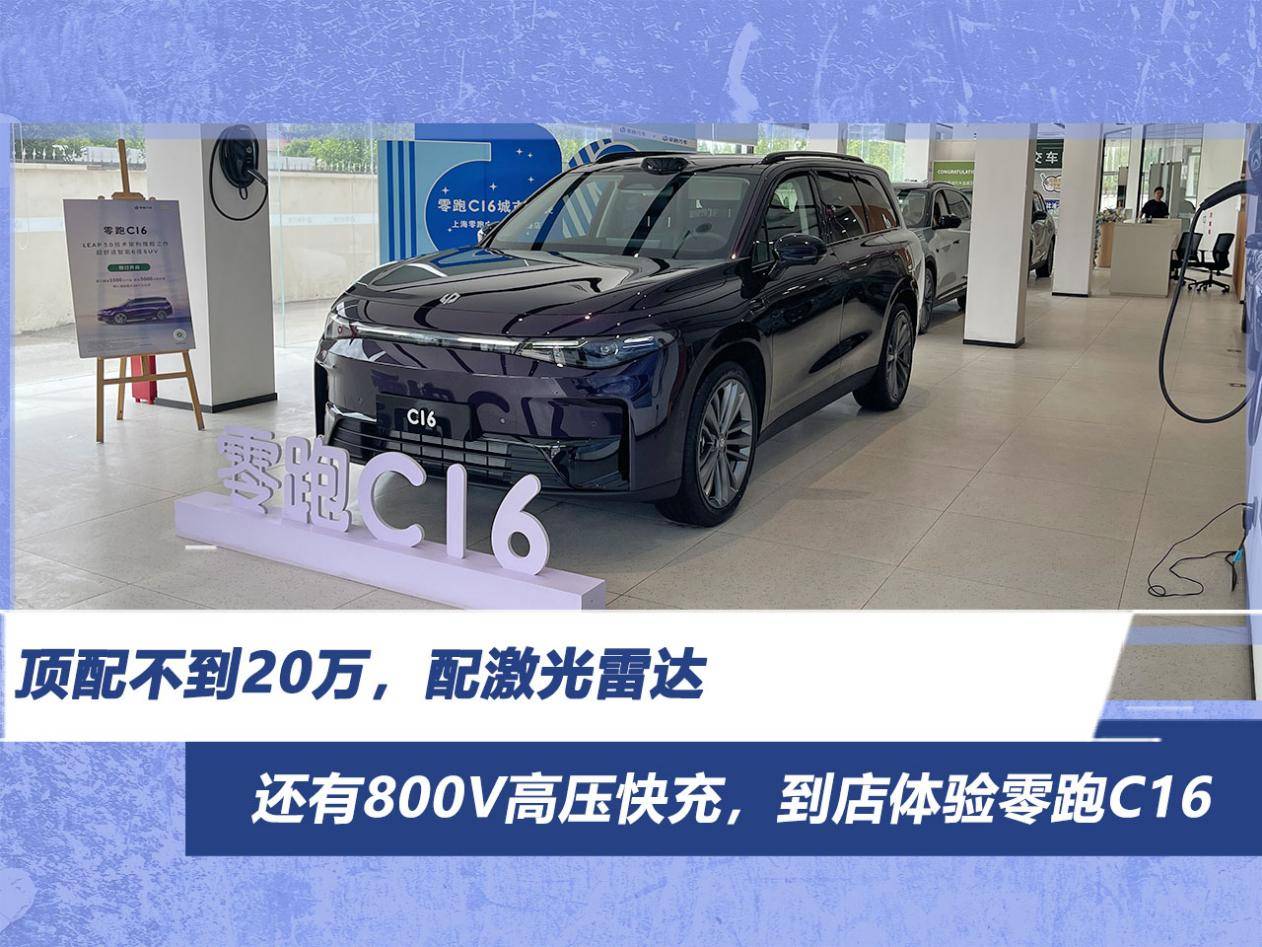 顶配不到20万，配激光雷达，还有800V高压快充，到店体验零跑C16_搜狐汽车_搜狐网