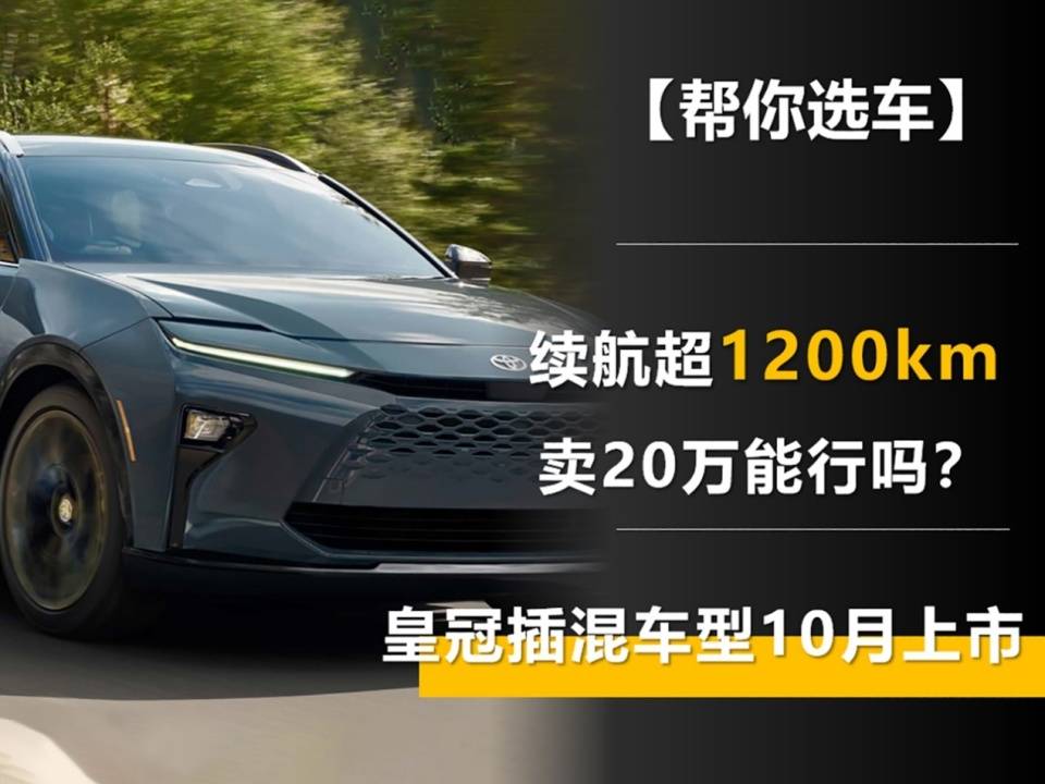 丰田睡醒了？续航超1200km 皇冠插混车型10月上市 卖20万能行吗？_搜狐汽车_搜狐网