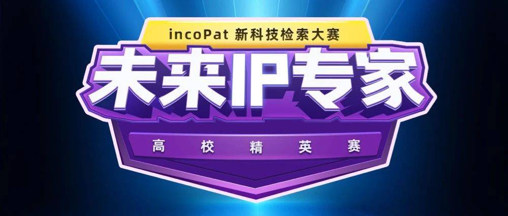 【赛前培训】2025 incoPat高校精英赛三场赛前直播培训预告_检索_专利_参赛选手